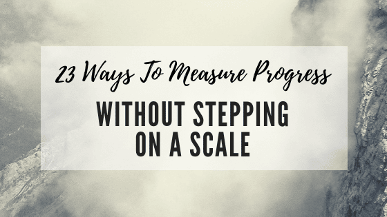 23 Ways To Measure Progress That Arent Weight Loss Intuitive Eating